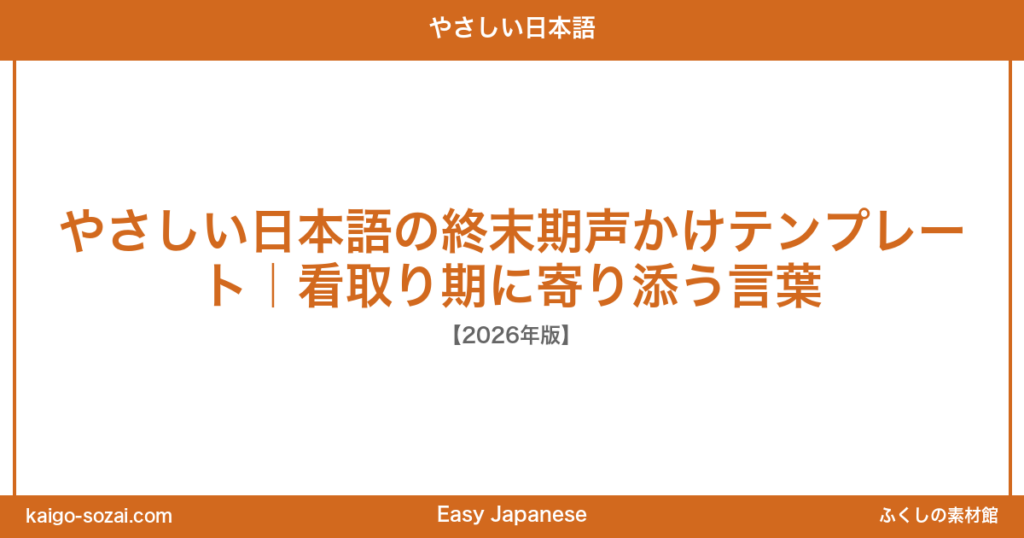 やさしい日本語の終末期声かけテンプレート｜看取り期に寄り添う言葉【2026年版】 - ふくしの素材館